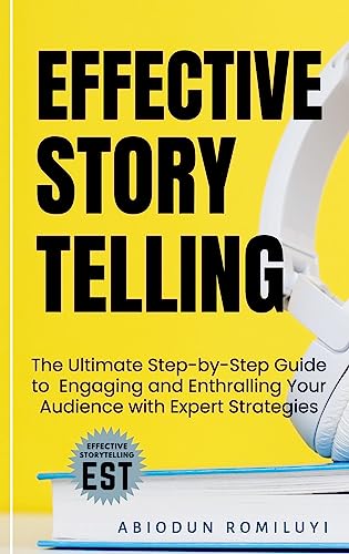 Effective Storytelling: The Ultimate Step-by-Step Guide to Engaging and ...