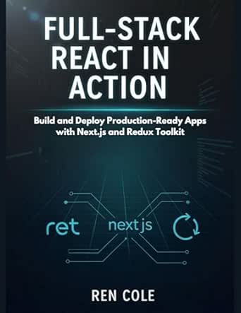 Full-Stack React in Action: Build and Deploy Production-Ready Apps with Next.js and Redux ...