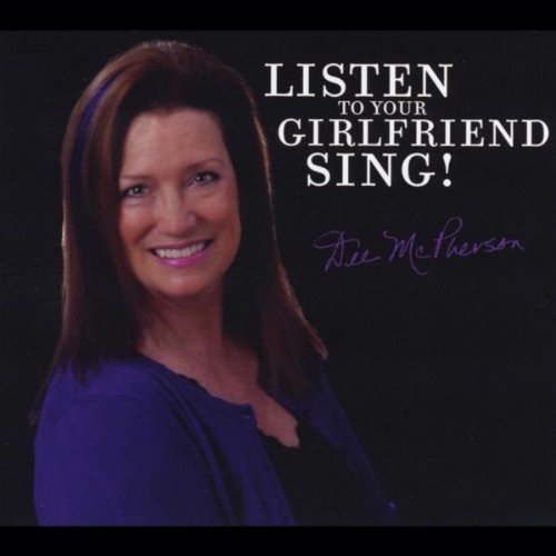 Play Listen to Your Girlfriend Sing! by Dee McPherson on Amazon Music