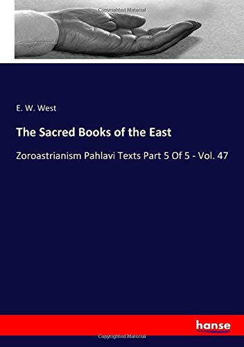 The Sacred Books of the East: Zoroastrianism Pahlavi Texts Part 5 Of 5 ...