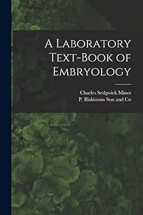 A Laboratory Text-Book of Embryology: Minot, Charles Sedgwick, P ...