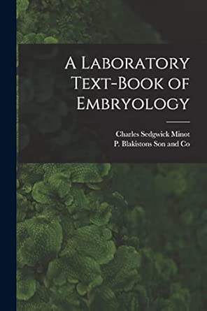 A Laboratory Text-Book of Embryology: Minot, Charles Sedgwick, P ...