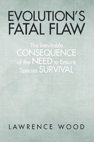 Buy Evolution's Fatal Flaw: The Inevitable Consequence of the Need for ...