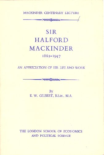 Sir Halford Mackinder,1861-1947: An appreciation of his life and work, a lecture given to the ...