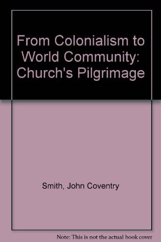 From Colonialism to World Community: The Church's Pilgrimage: Smith ...