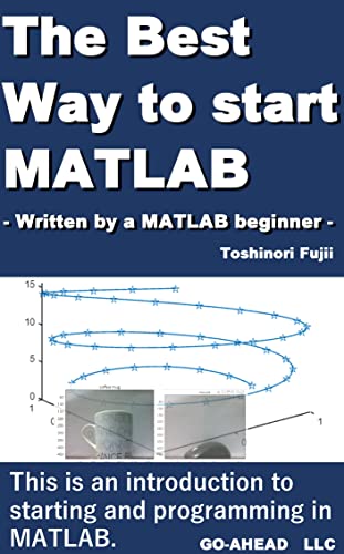 The Best Way to start MATLAB: - Written by a MATLAB beginner -, Fujii, Toshinori, eBook - Amazon.com