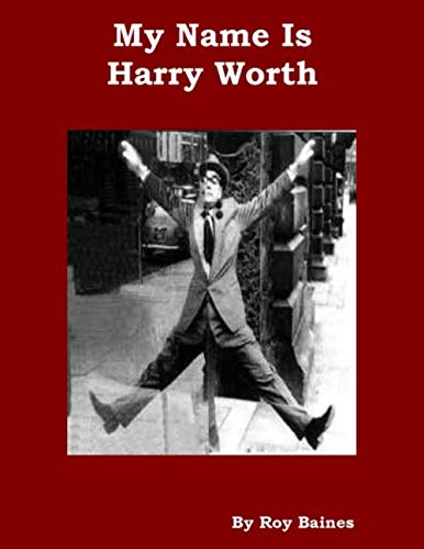 My Name Is Harry Worth: The Story of One of Britain's Best Loved ...