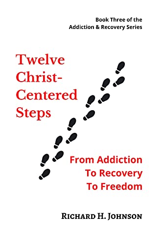 Twelve Christ-Centered Steps: From Addiction to Recovery to Freedom ...