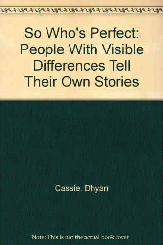 So Who's Perfect: People With Visible Differences Tell Their Own ...