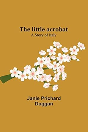 The little acrobat: a story of Italy: Prichard Duggan, Janie ...