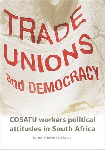 Trade Unions and Democracy: COSATU Workers Political Attitudes in South ...