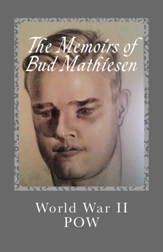 The Memoirs of Bud Mathiesen: World War II POW: Mathiesen, Howard ...