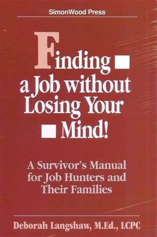 Finding a Job Without Losing Your Mind: A Survivors Manual for Job ...