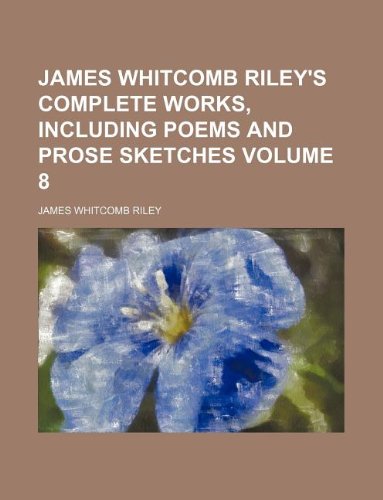 James Whitcomb Riley's complete works, including poems and prose ...