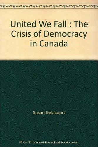 United We Fall : The Crisis of Democracy in Canada: Susan Delacourt ...