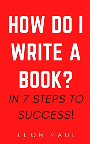 How Do I Write A Book In 7 Steps To Success EBook Paul Leon How Do I Write A Book In 7 Steps To Success EBook Paul Leon