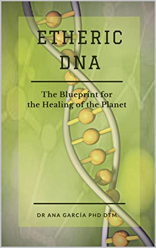 Etheric DNA: The Blueprint for the Healing of the Planet eBook : Garcia ...