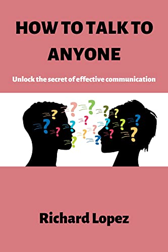 HOW TO TALK TO ANYONE : Unlock the secret of effective communication ...