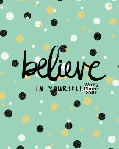Believe In Yourself Weekly Planner 8"x10": Weekly Organiser and ...