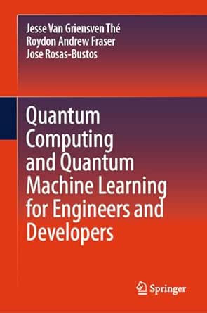 Quantum Computing and Quantum Machine Learning for Engineers and Developers, Van Griensven Thé ...