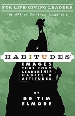 Habitudes for Life-Giving Leaders: The Art of Transformational ...