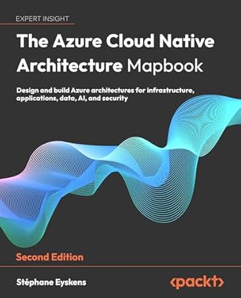 The Azure Cloud Native Architecture Mapbook: Design and build Azure architectures for ...