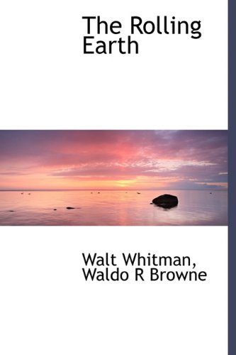 The Rolling Earth: Whitman, Walt, Browne, Waldo R: 9781117105819 ...