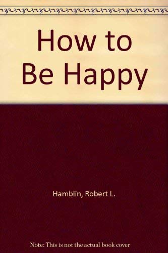 How to Be Happy: Hamblin, Robert L.: 9780914520320: Amazon.com: Books