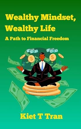 Amazon.com: Wealthy Mindset, Wealthy Life: A Path to Financial Freedom eBook : Tran, Kiet ...