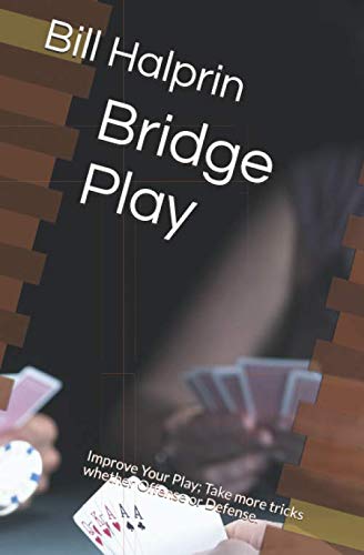 Bridge Play: Improve Your Play; Take more tricks whether Offense or ...