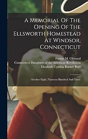 A Memorial Of The Opening Of The Ellsworth Homestead At Windsor ...