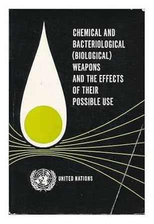 Chemical and Bacteriological (biological) Weapons and the Effects and ...