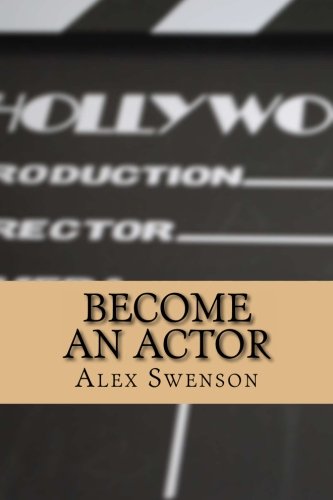 Become an Actor: A Guidebook for Beginning Actors: Swenson, Alex ...