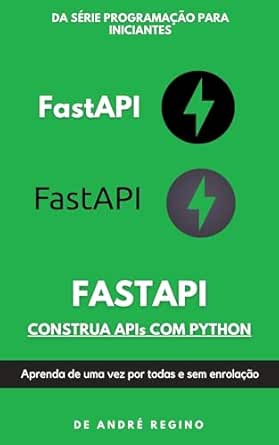 FastAPI: Construa APIs em Python: Aprenda de uma vez por todas e sem ...