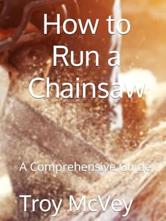 Amazon.com: How to Run a Chainsaw: A Comprehensive Guide: 9798302454782 ...