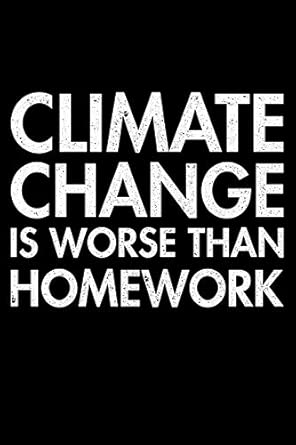 Climate Change Is Worse Than Homework: Lined A5 Notebook for Climate ...