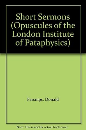 Short Sermons (Opuscules of the London Institute of Pataphysics ...