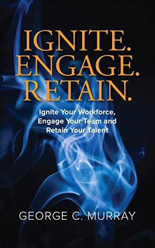 Amazon.com: IGNITE. ENGAGE. RETAIN.: Ignite your Workforce, Engage your ...