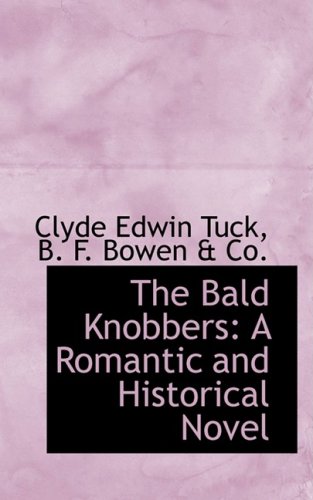 The Bald Knobbers: A Romantic and Historical Novel: Tuck, Clyde Edwin ...