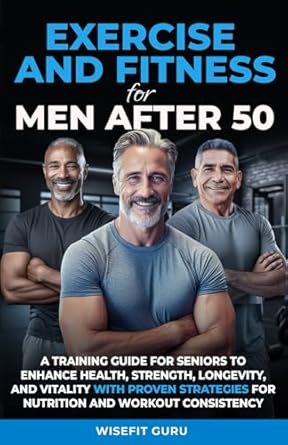 Amazon.com: EXERCISE AND FITNESS FOR MEN AFTER 50: A Training Guide for ...