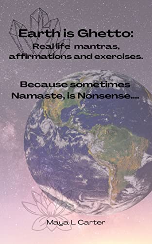 Earth is Ghetto: Real life mantras, affirmations and exercises. eBook ...