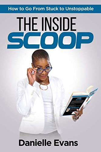 The Inside Scoop: How to Go From Stuck to Unstoppable: Evans, Danielle ...