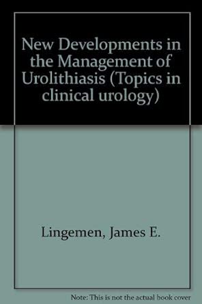 New Developments in the Management of Urolithiasis : Lingeman, James E ...