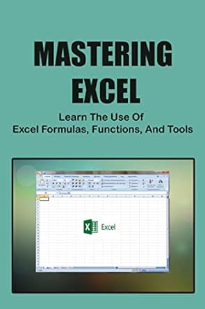 Mastering Excel: Learn The Use Of Excel Formulas, Functions, And Tools ...