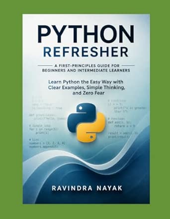 Python Refresher: A First-Principles Guide for Beginners and Intermediate Learners: Learn Python ...