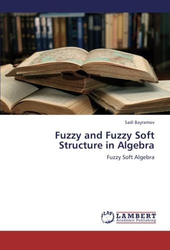 Fuzzy and Fuzzy Soft Structure in Algebra: Fuzzy Soft Algebra: Bayramov ...