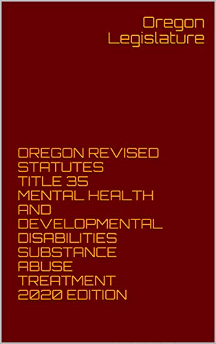 OREGON REVISED STATUTES TITLE 35 MENTAL HEALTH AND DEVELOPMENTAL ...
