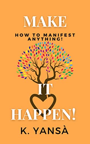 Make It Happen, How To Manifest Anything: A practical guide with ...
