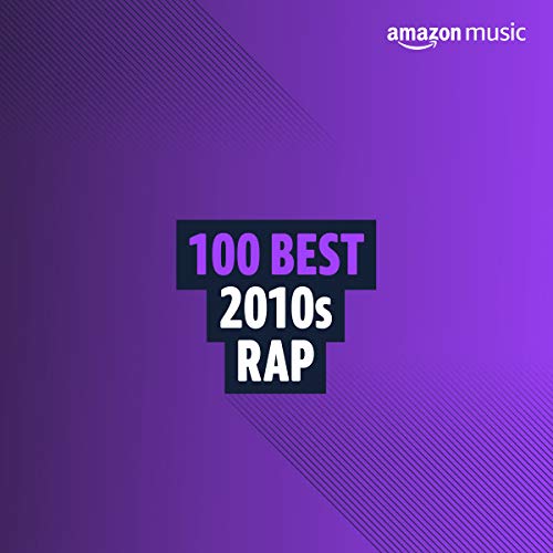 100 Best 2010s Rap Playlist on Amazon Music Unlimited