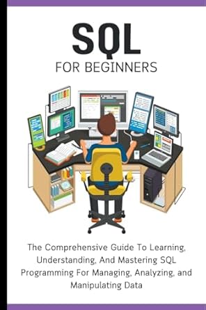 SQL For Beginners: The Comprehensive Guide To Learning, Understanding ...